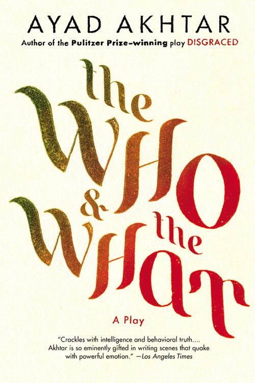 The Who & The What by Ayad Akhtar | Hachette Book Group