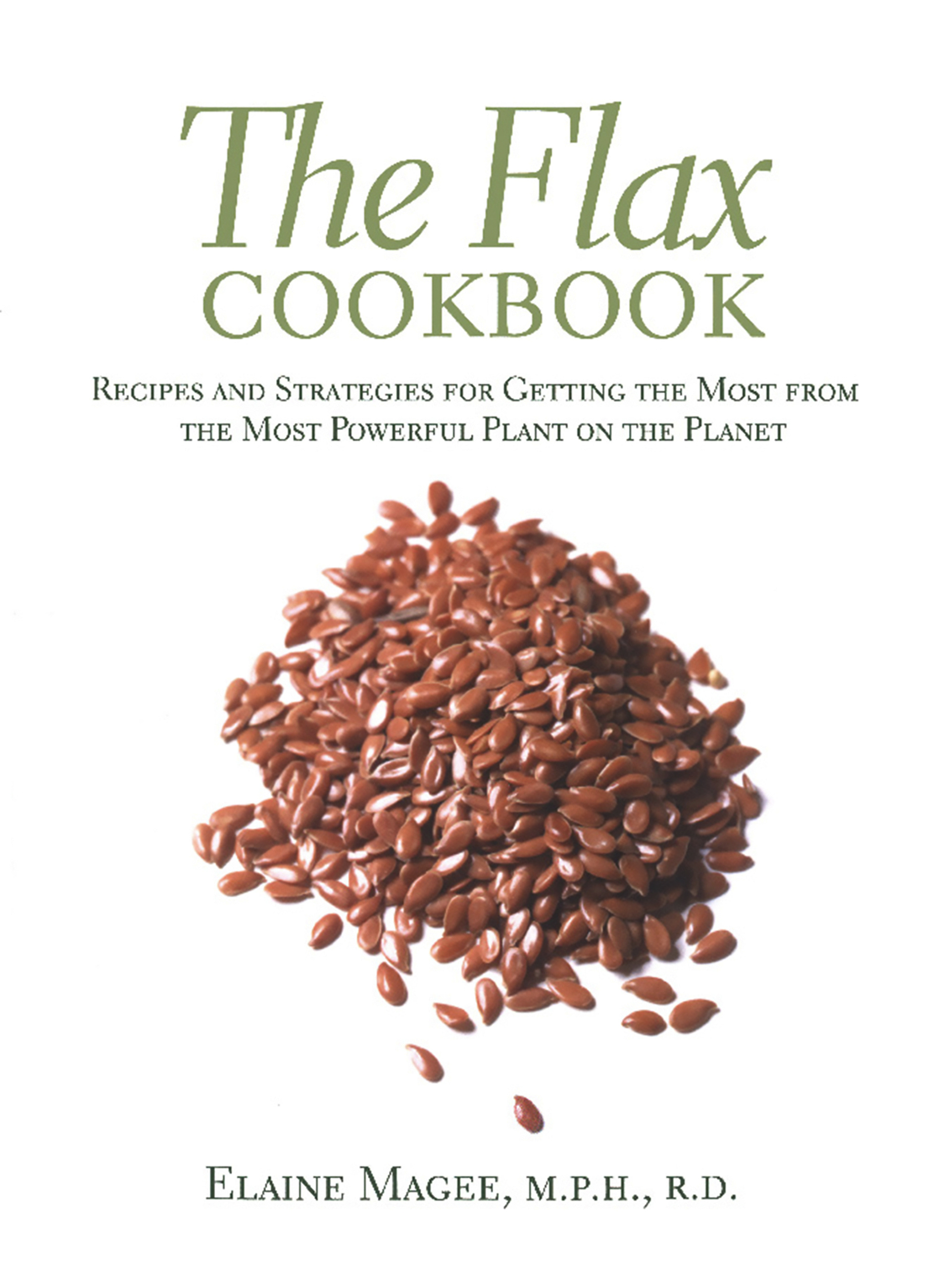 The Flax Cookbook by Elaine Magee, MPH, RD | Hachette Book Group