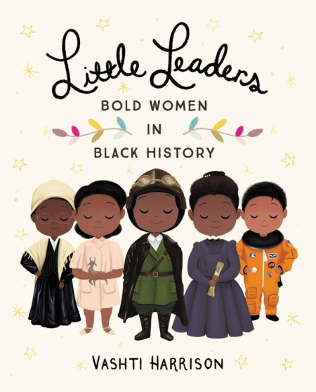 Little Leaders Bold Women in Black History by Vashti Harrison ...