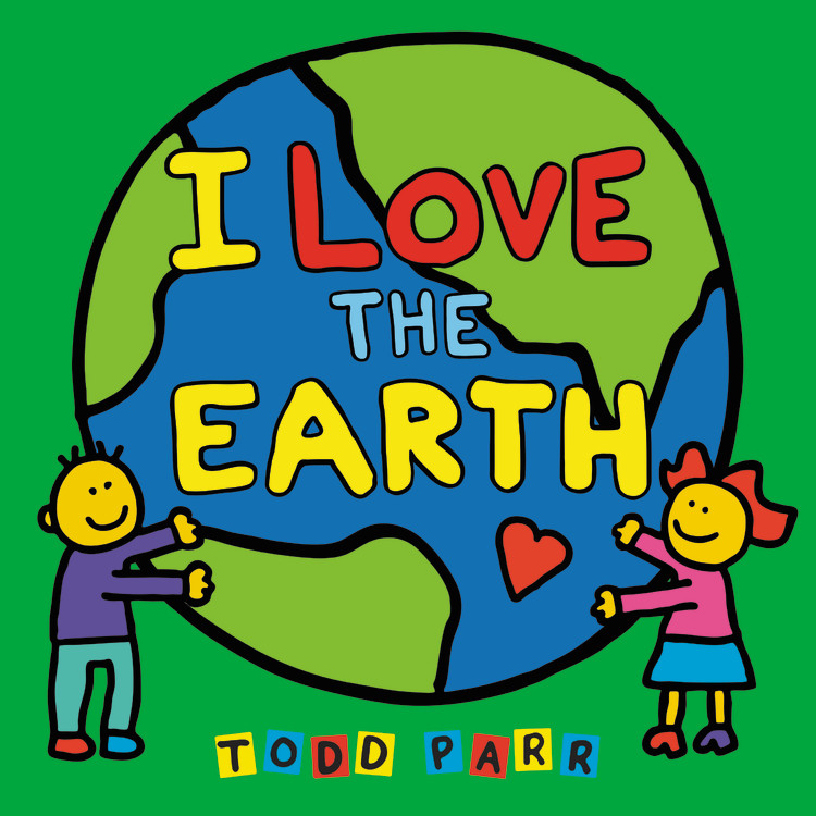 I Love the Earth by Todd Parr | Hachette Book Group