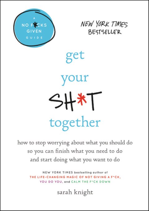 Get Your Sh*t Together by Sarah Knight | Hachette Book Group