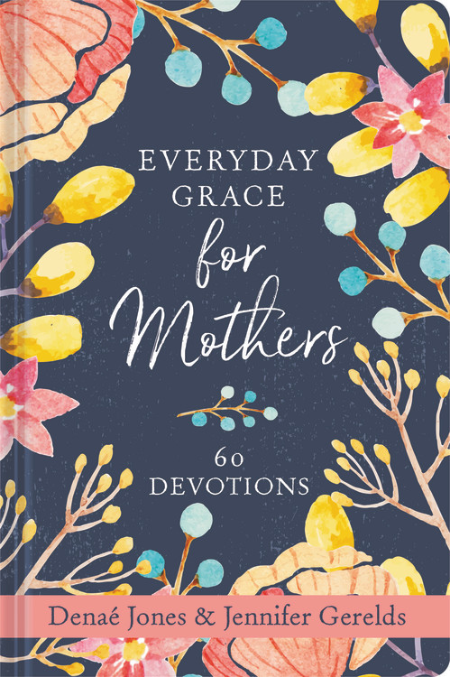 Everyday Grace for Mothers by Denae Jones & Jennifer Gerelds | Hachette ...