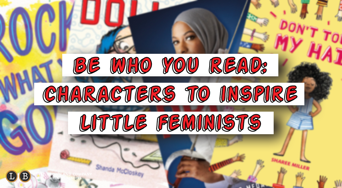 Be Who You Read: Characters to Inspire Little Feminists | Hachette Book ...