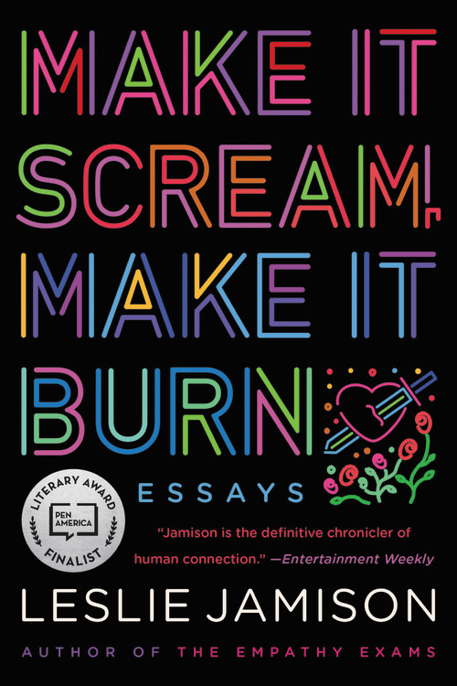 Make It Scream, Make It Burn by Leslie Jamison | Hachette Book Group