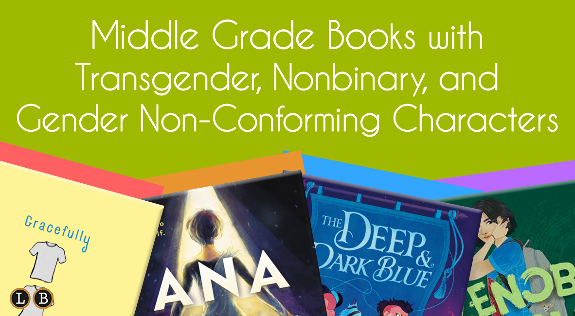Middle Grade Books with Transgender, Nonbinary, and Gender Non ...
