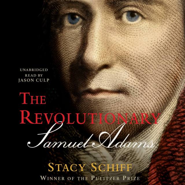 The Revolutionary: Samuel Adams by Stacy Schiff | Hachette Book Group
