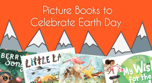 Picture Books to Celebrate Earth Day | Hachette Book Group