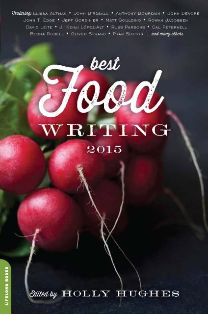 Best Food Writing 2015 by Holly Hughes | Hachette Book Group