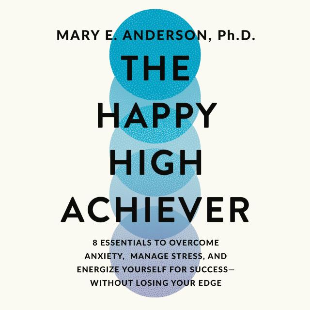 The Happy High Achiever by Mary E Anderson, Ph.D | Hachette Book Group