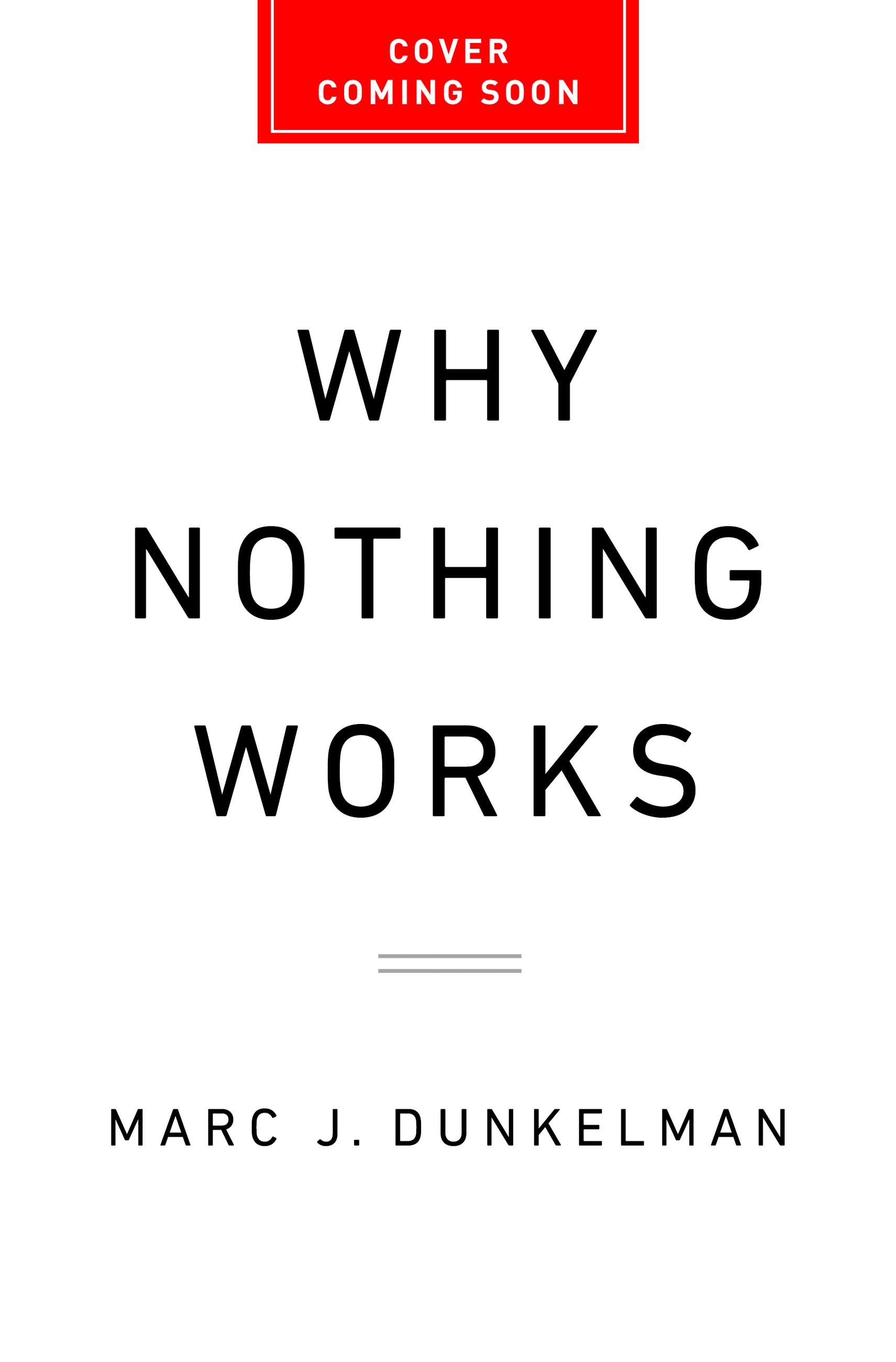 Why Nothing Works by Marc J. Dunkelman | Hachette Book Group
