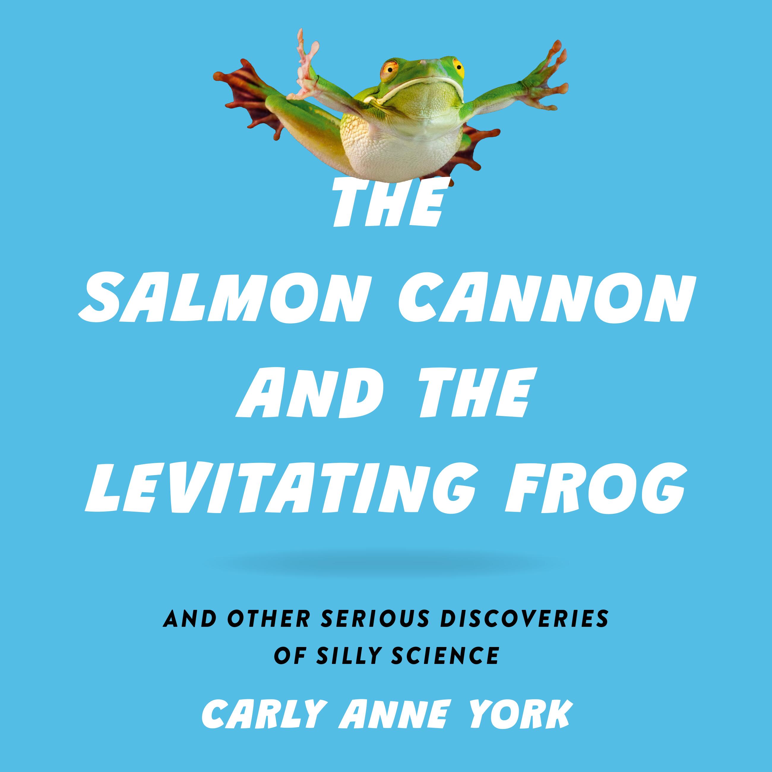 The Salmon Cannon and the Levitating Frog by Carly Anne York & Eileen ...