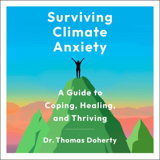 Surviving Climate Anxiety by Dr. Thomas Doherty | Hachette Book Group